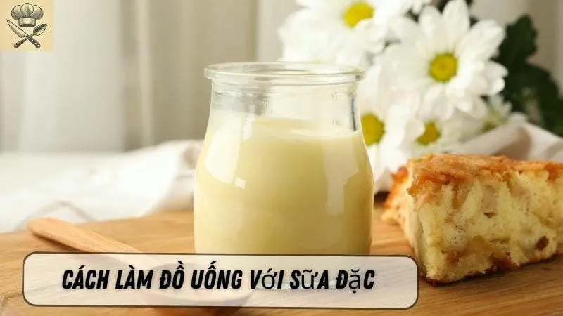 Hướng dẫn chi tiết cách làm đồ uống với sữa đặc